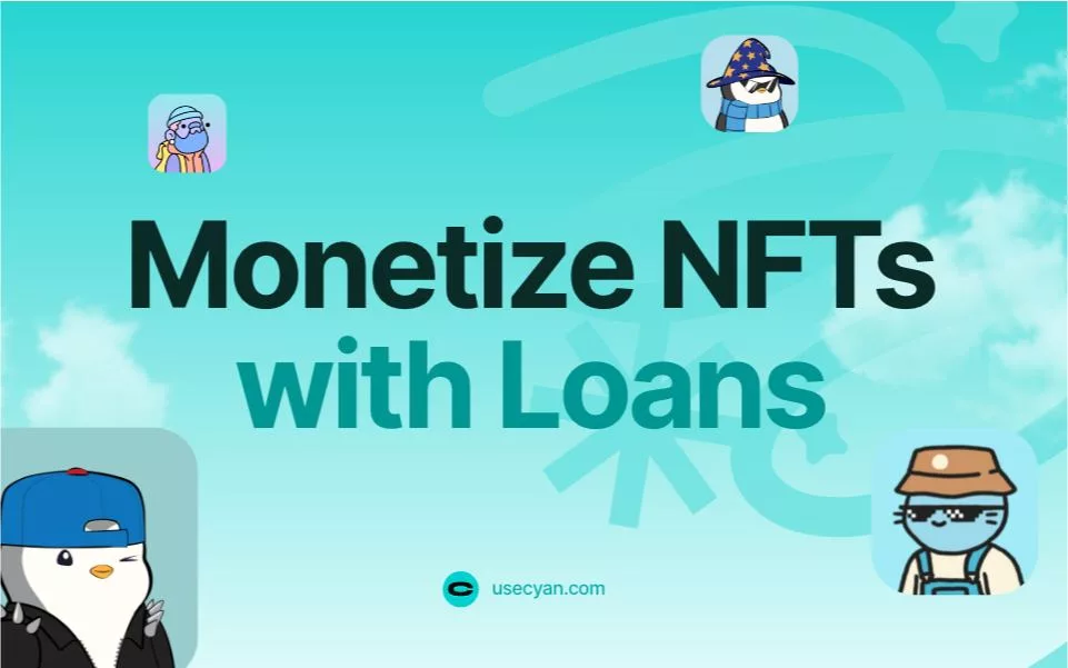 How to Monetize NFTs with NFT Loans with Ease in 2024? - CYAN | Article